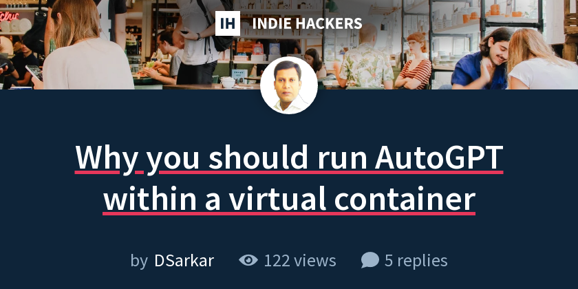 Why you should run AutoGPT within a virtual container - Indie Hackers