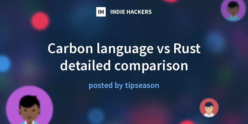 Carbon language vs Rust detailed comparison - Indie Hackers