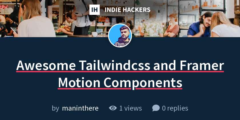 Awesome Tailwindcss and Framer Motion Components - Indie Hackers Awesome Tailwindcss and Framer Motion Components - Indie Hackers