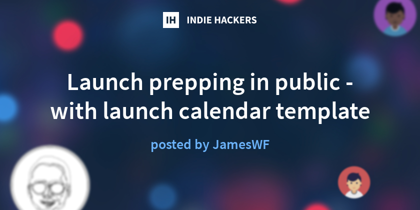 Launch prepping in public - with launch calendar template - Indie Hackers