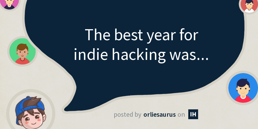 The best year for indie hacking was... - Indie Hackers