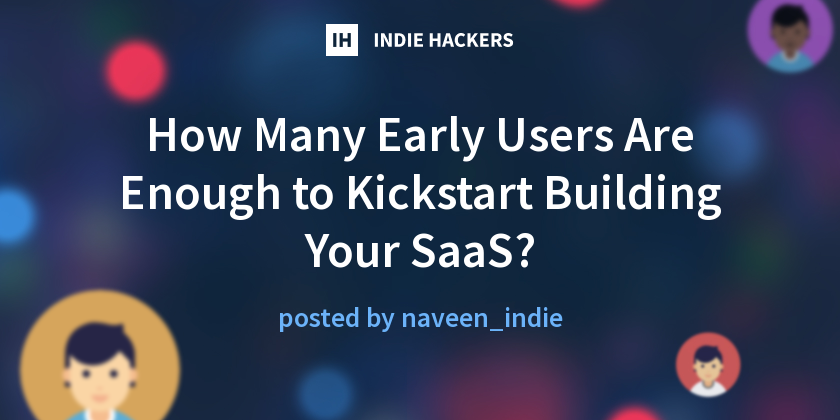 How Many Early Users Are Enough to Kickstart Building Your SaaS? - Indie Hackers