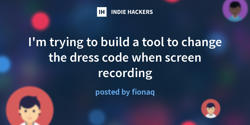I'm trying to build a tool to change the dress code when screen recording - Indie Hackers