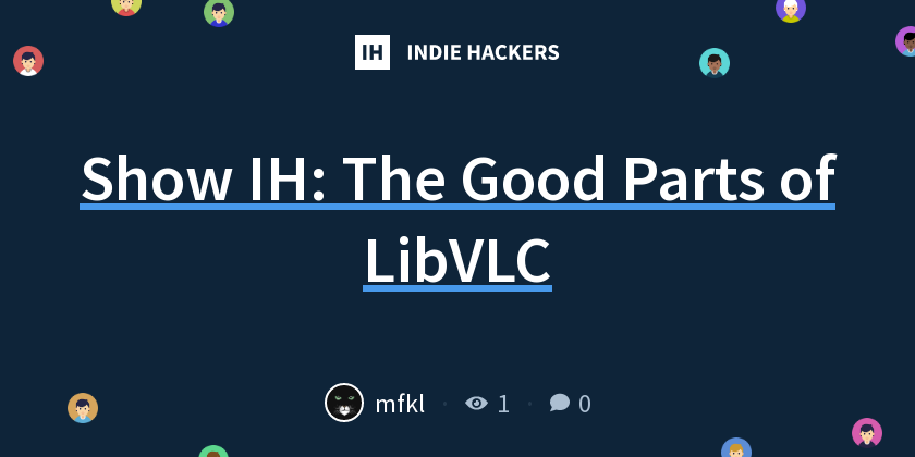 Show IH: The Good Parts of LibVLC - Indie Hackers