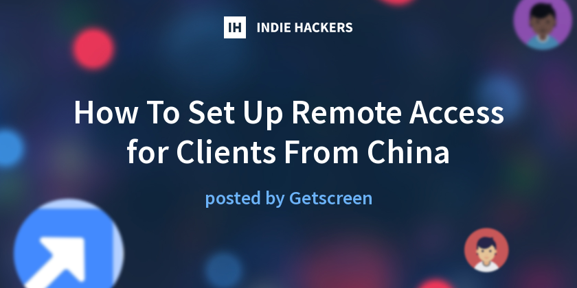 How To Set Up Remote Access for Clients From China - Indie Hackers