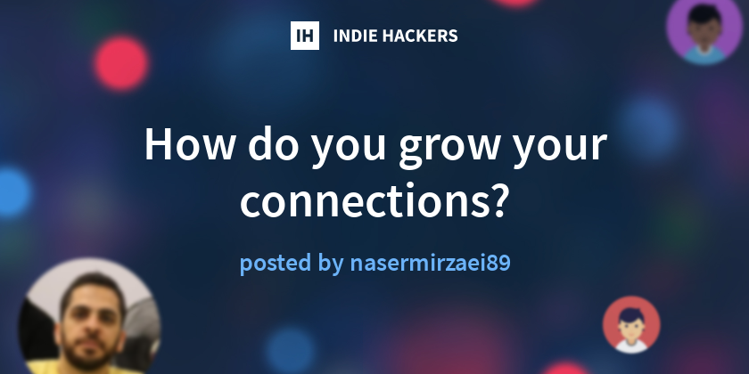 How do you grow your connections? - Indie Hackers