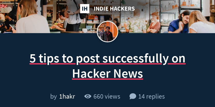 5 tips to post successfully on Hacker News - Indie Hackers