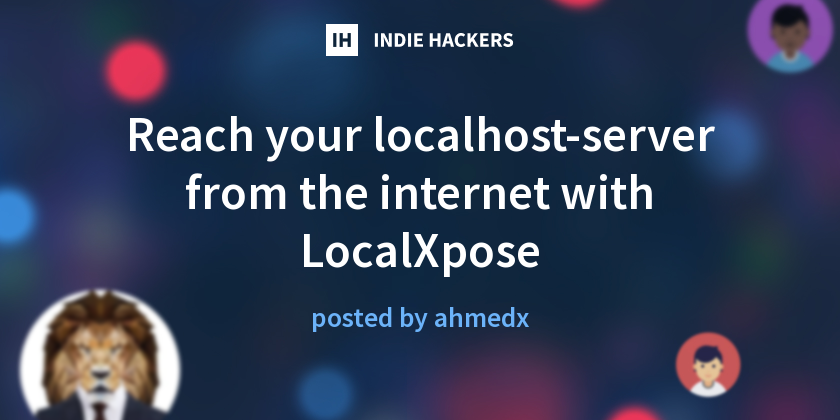 Reach your localhost-server from the internet with LocalXpose - Indie Hackers