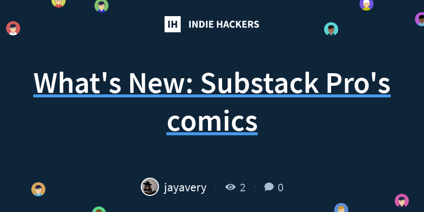What's New: Substack Pro's comics - Indie Hackers