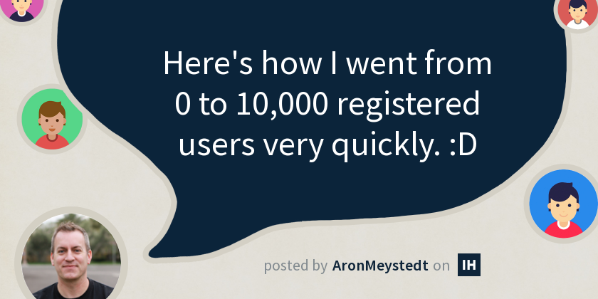 Here's how I went from 0 to 10,000 registered users very quickly. :D ...