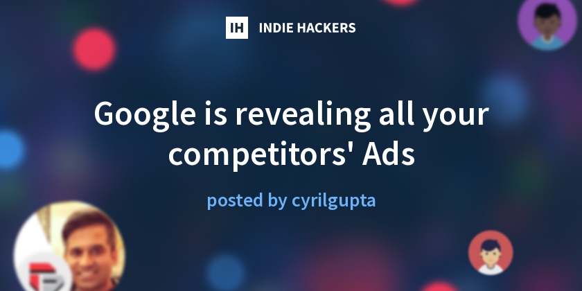 Google is revealing all your competitors' Ads - Indie Hackers
