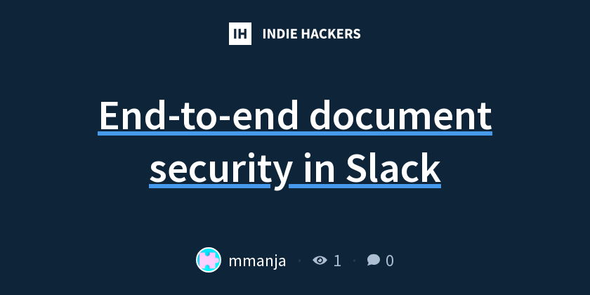 End-to-end document security in Slack - Indie Hackers