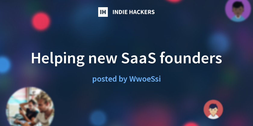 Helping new SaaS founders - Indie Hackers