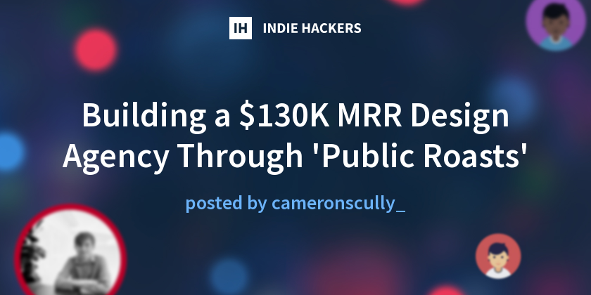Building a $130K MRR Design Agency Through 'Public Roasts' - Indie Hackers