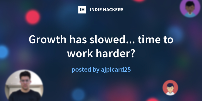 Growth has slowed... time to work harder? - Indie Hackers