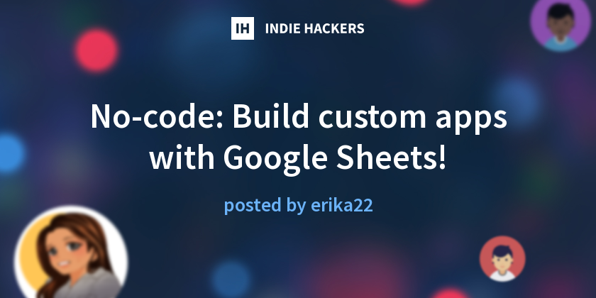 No-code: Build custom apps with Google Sheets! - Indie Hackers