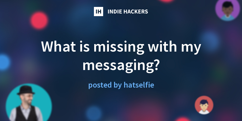 What is missing with my messaging? - Indie Hackers