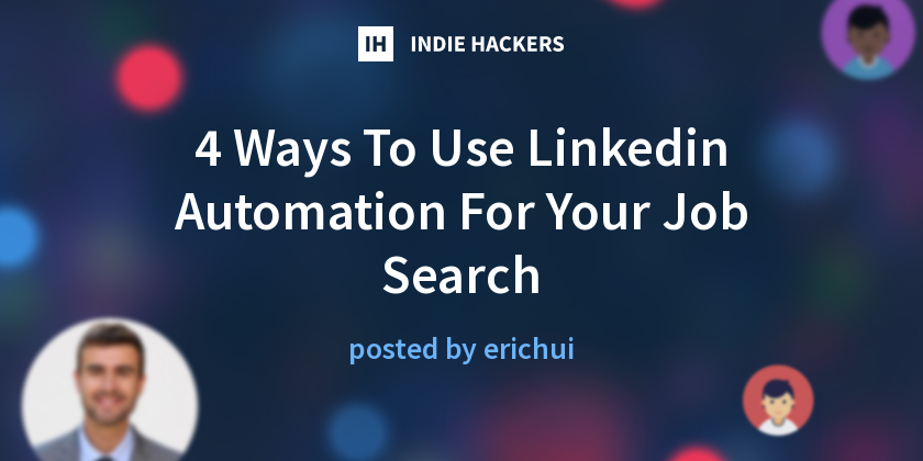 4 Ways To Use Linkedin Automation For Your Job Search - Indie Hackers
