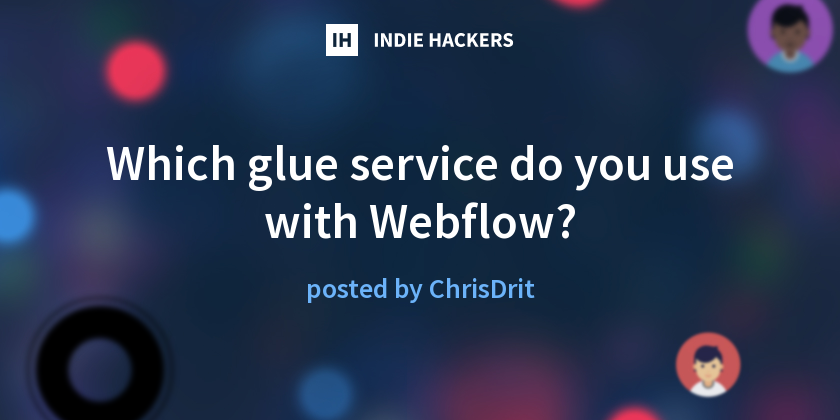Which glue service do you use with Webflow? - Indie Hackers