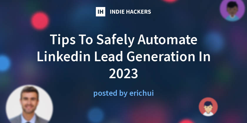 Tips To Safely Automate Linkedin Lead Generation In 2023 - Indie Hackers