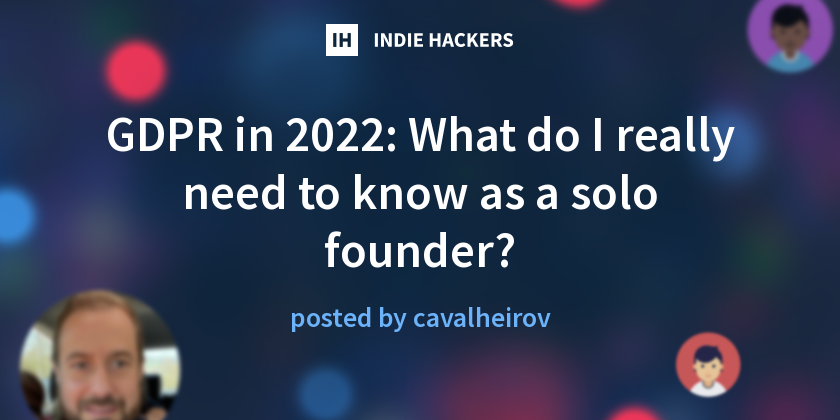 GDPR in 2022: What do I really need to know as a solo founder? - Indie Hackers