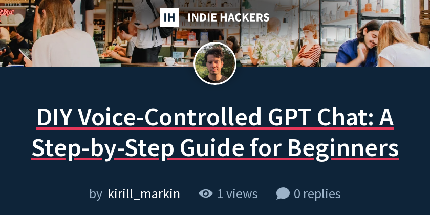 DIY Voice-Controlled GPT Chat: A Step-by-Step Guide for Beginners - Indie Hackers