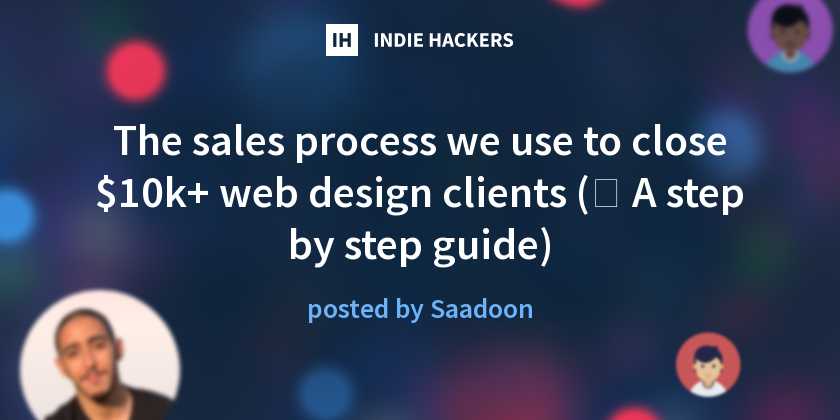 The sales process we use to close $10k+ web design clients (📚 A step by step guide) - Indie Hackers
