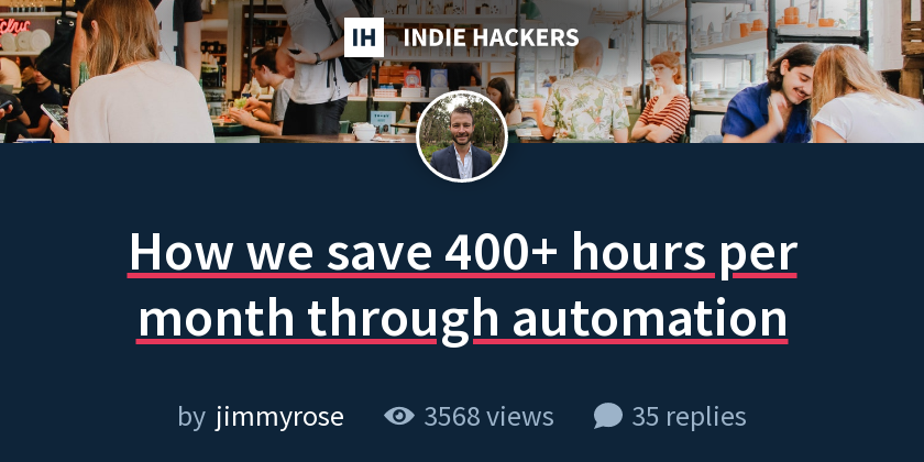 How we save 400+ hours per month through automation - Indie Hackers