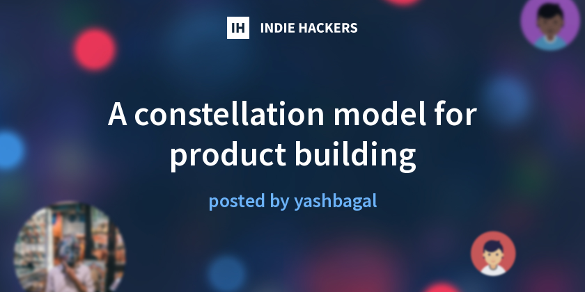 A constellation model for product building - Indie Hackers