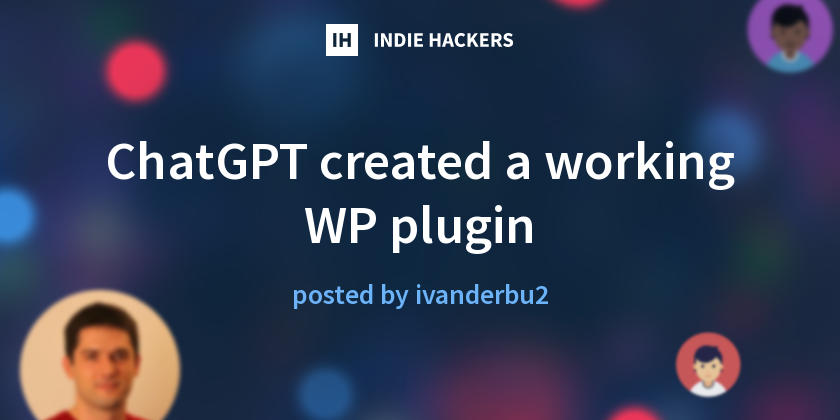 ChatGPT created a working WP plugin - Indie Hackers