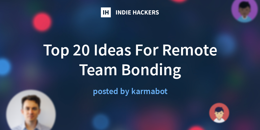 Top 20 Ideas For Remote Team Bonding - Indie Hackers