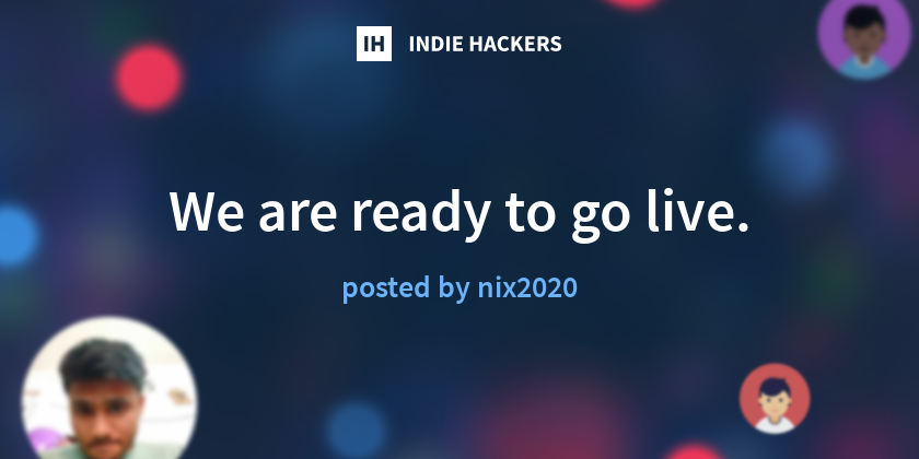 We are ready to go live. - Indie Hackers