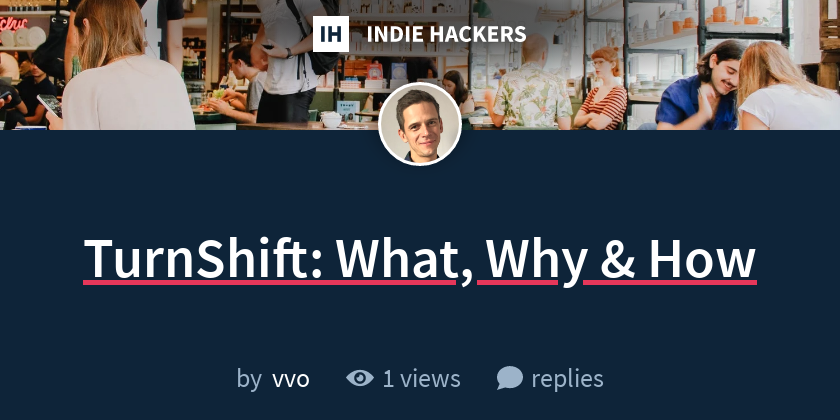TurnShift: What, Why & How - Indie Hackers