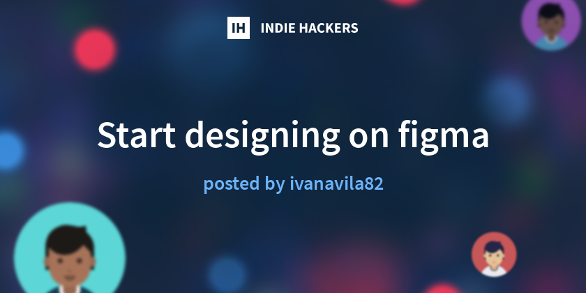 Start designing on figma - Indie Hackers