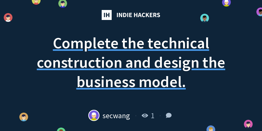 Complete the technical construction and design the business model ...