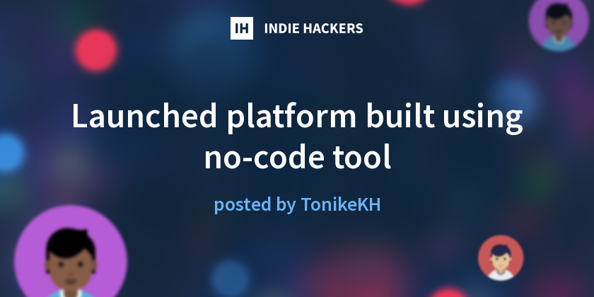 Launched platform built using no-code tool - Indie Hackers