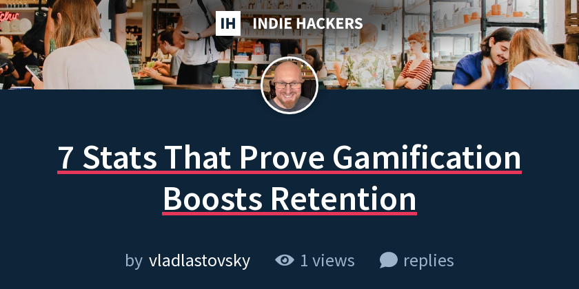 7 Stats That Prove Gamification Boosts Retention - Indie Hackers