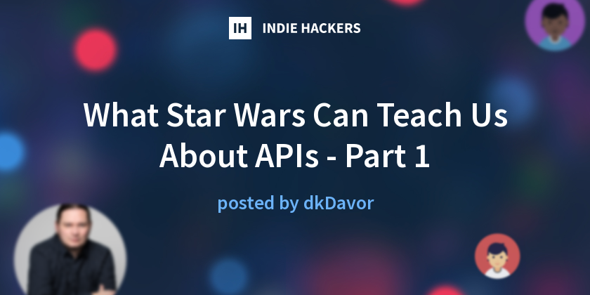 What Star Wars Can Teach Us About APIs - Part 1 - Indie Hackers