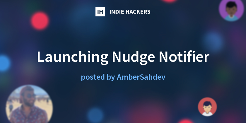 Launching Nudge Notifier - Indie Hackers