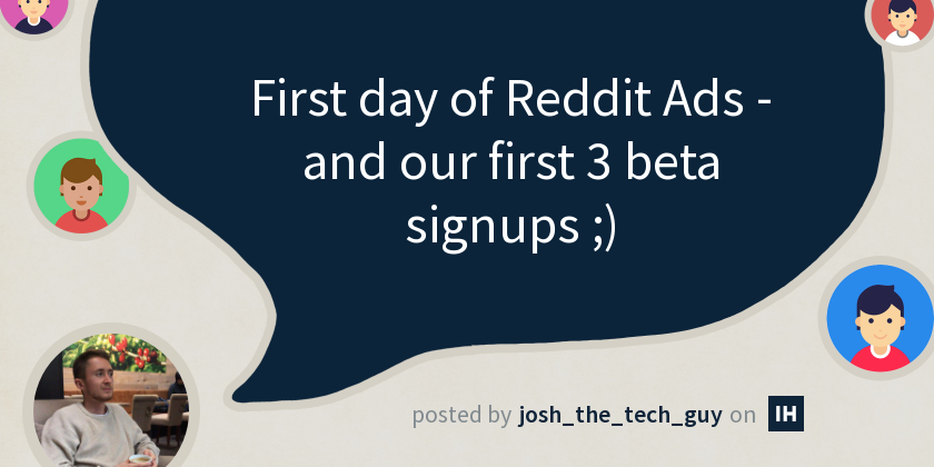 First day of Reddit Ads - and our first 3 beta signups ;) - Indie Hackers