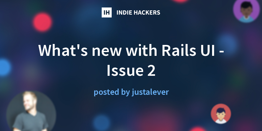 Whats New With Rails Ui Issue 2 Indie Hackers 6133