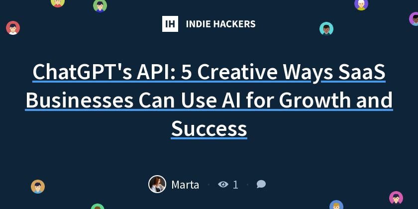 ChatGPT's API: 5 Creative Ways SaaS Businesses Can Use AI for Growth and Success - Indie Hackers