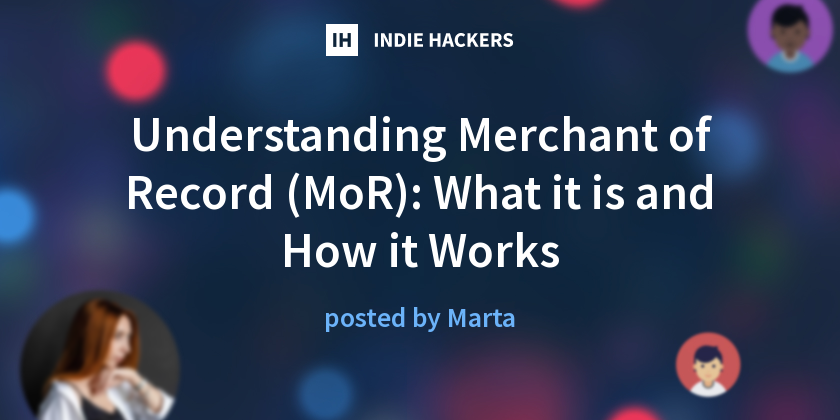 Understanding Merchant of Record (MoR): What it is and How it Works - Indie Hackers