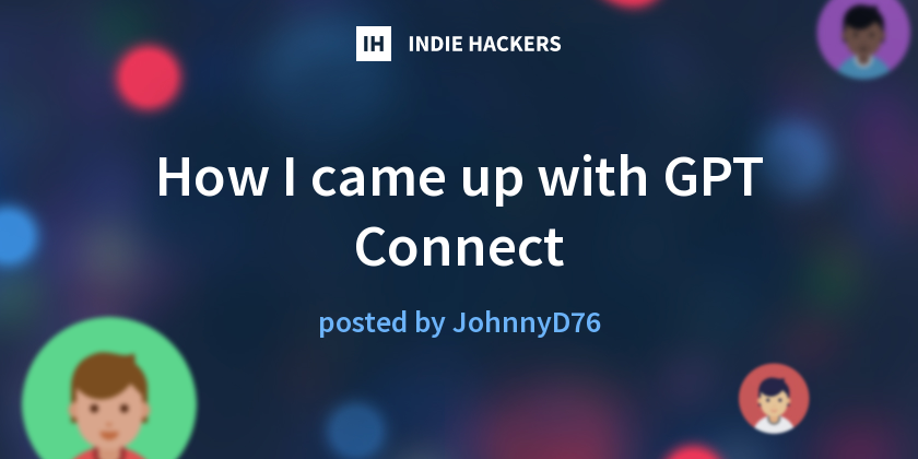 How I came up with GPT Connect - Indie Hackers