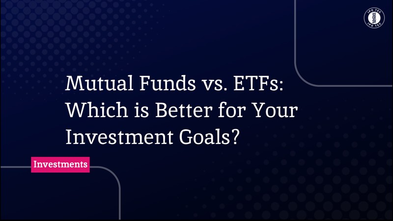 Mutual Funds vs. ETFs: Which is Better for Your Investment Goals?