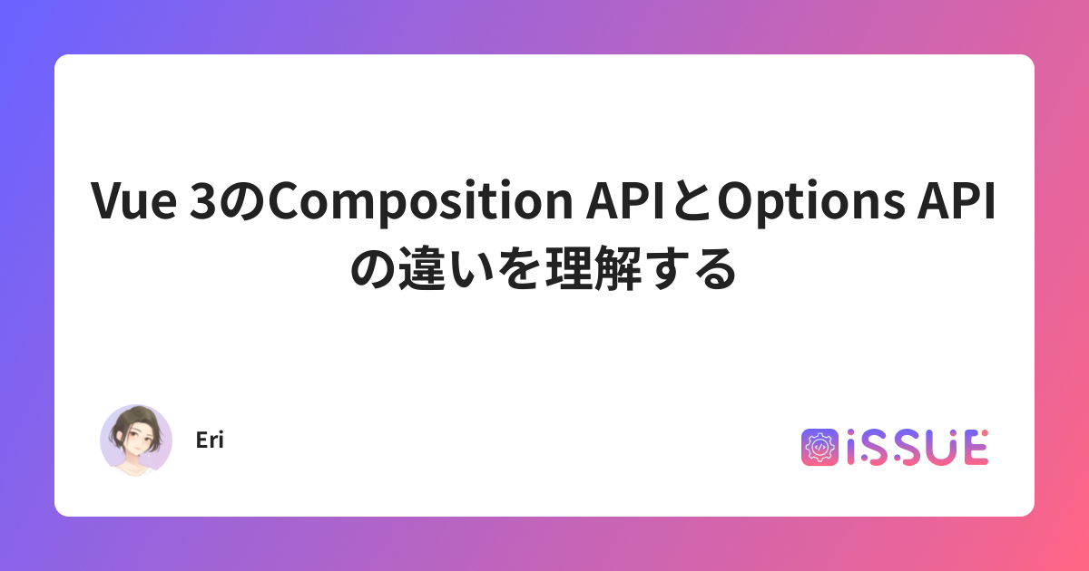 Vue 3のComposition APIとOptions APIの違いを理解する | ISSUE