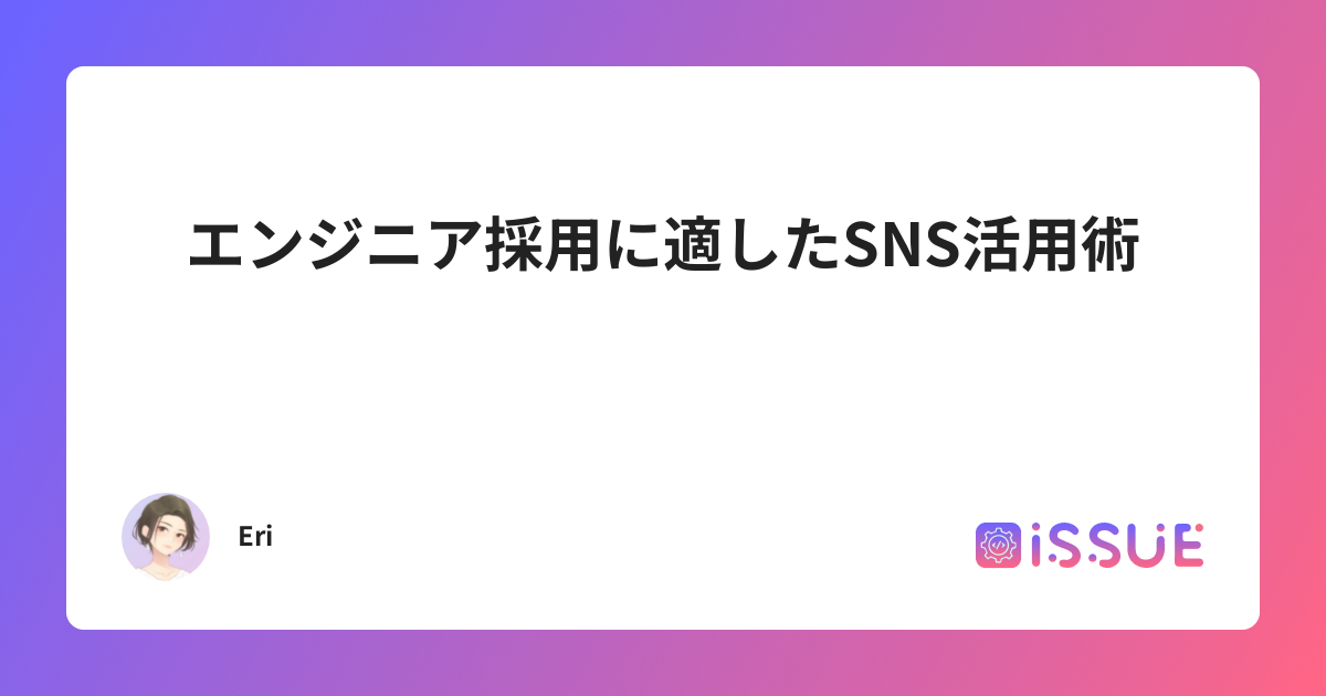 エンジニア採用に適したSNS活用術 | ISSUE