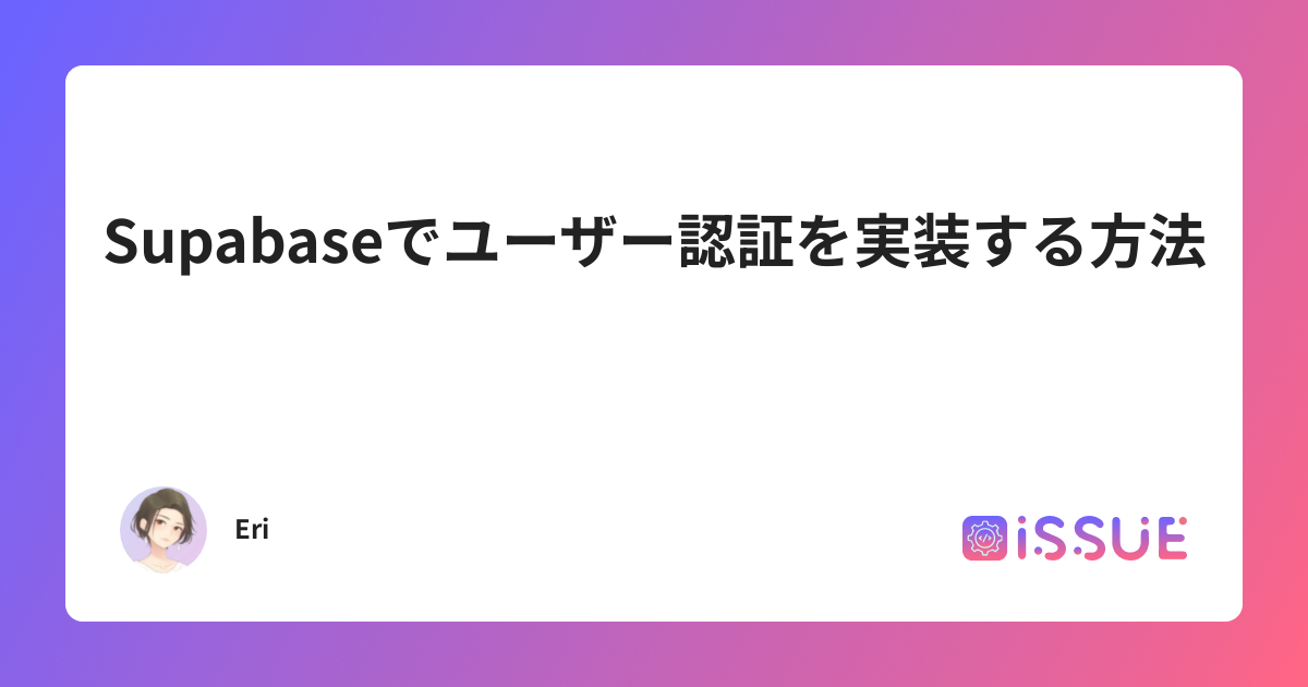 Supabaseでユーザー認証を実装する方法 | ISSUE