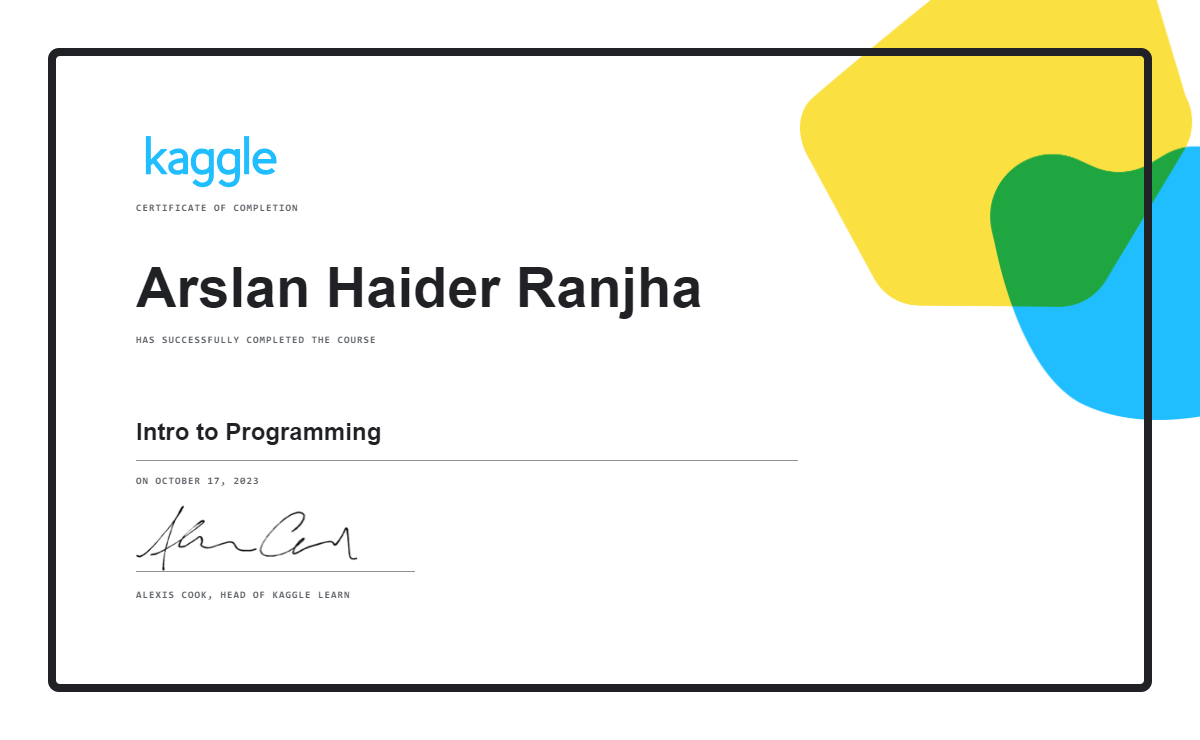Arslan Haider Ranjha completed the Intro to Programming course on Kaggle! Arslan Haider Ranjha completed the Intro to Programming course on Kaggle!