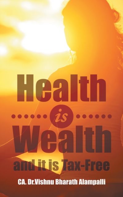Health Is Wealth and It Is Tax-Free by Alampalli, Dr. Vishnu Bharath ...